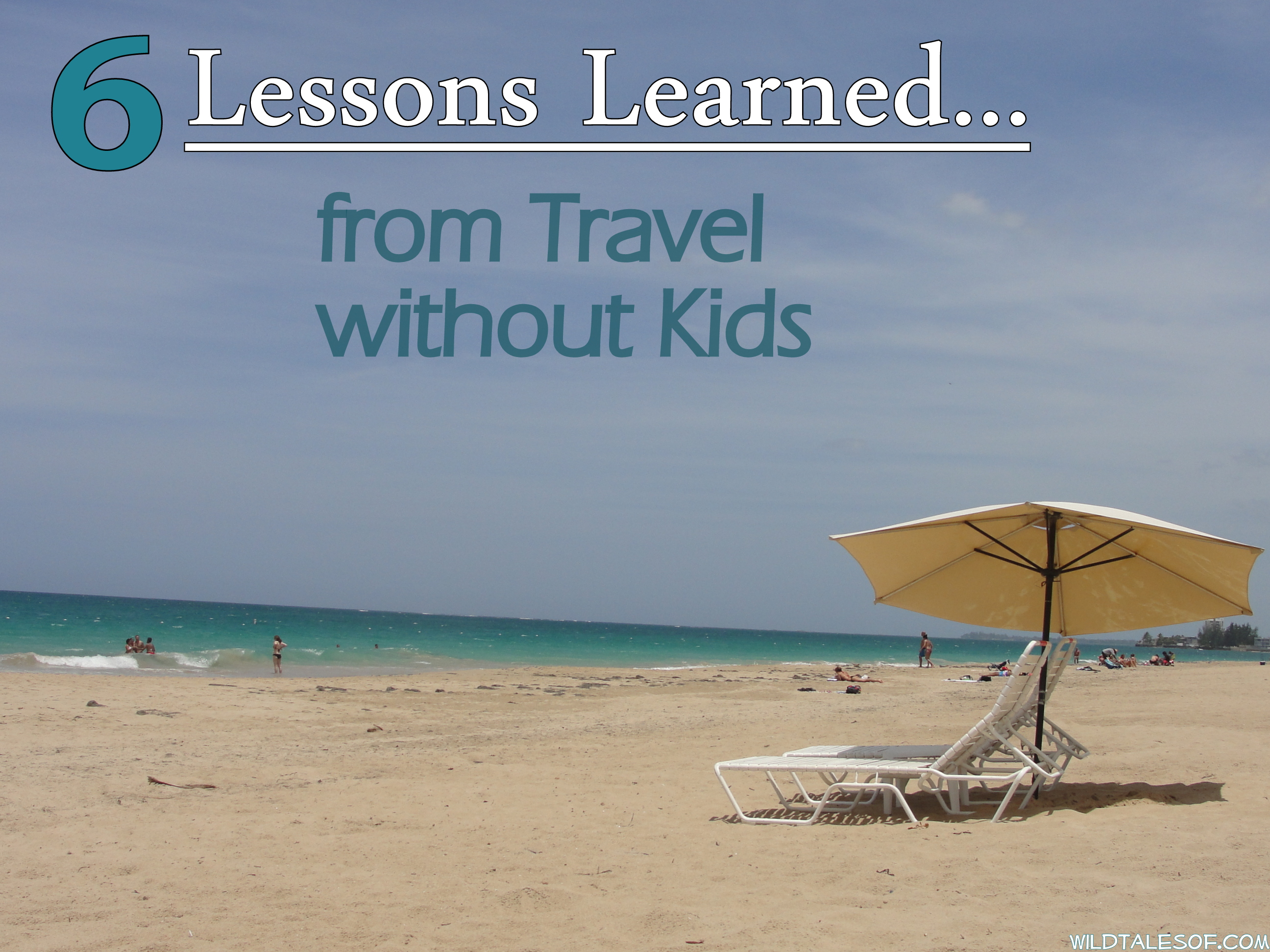 6 Lessons Learned from Travel without Kids - wildtalesof.com